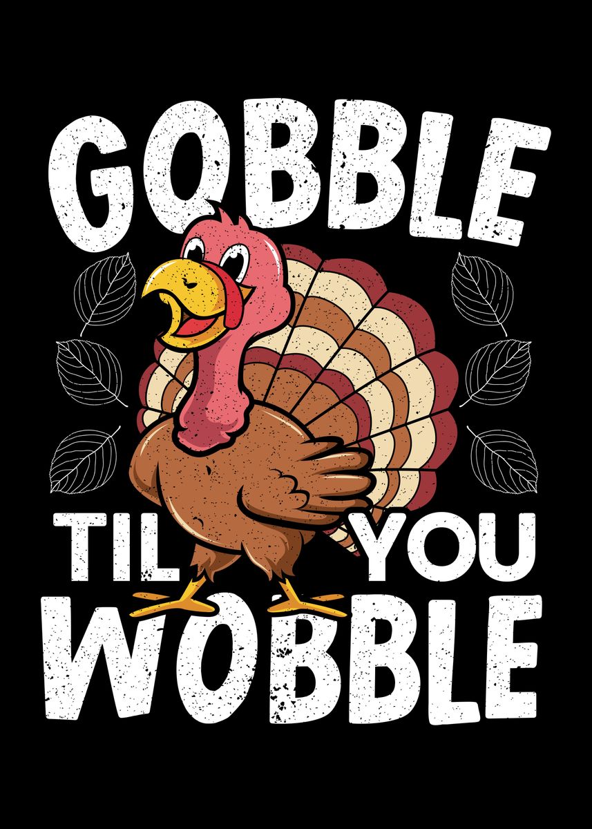 'Gobble Til You Wobble' Poster by NAO | Displate