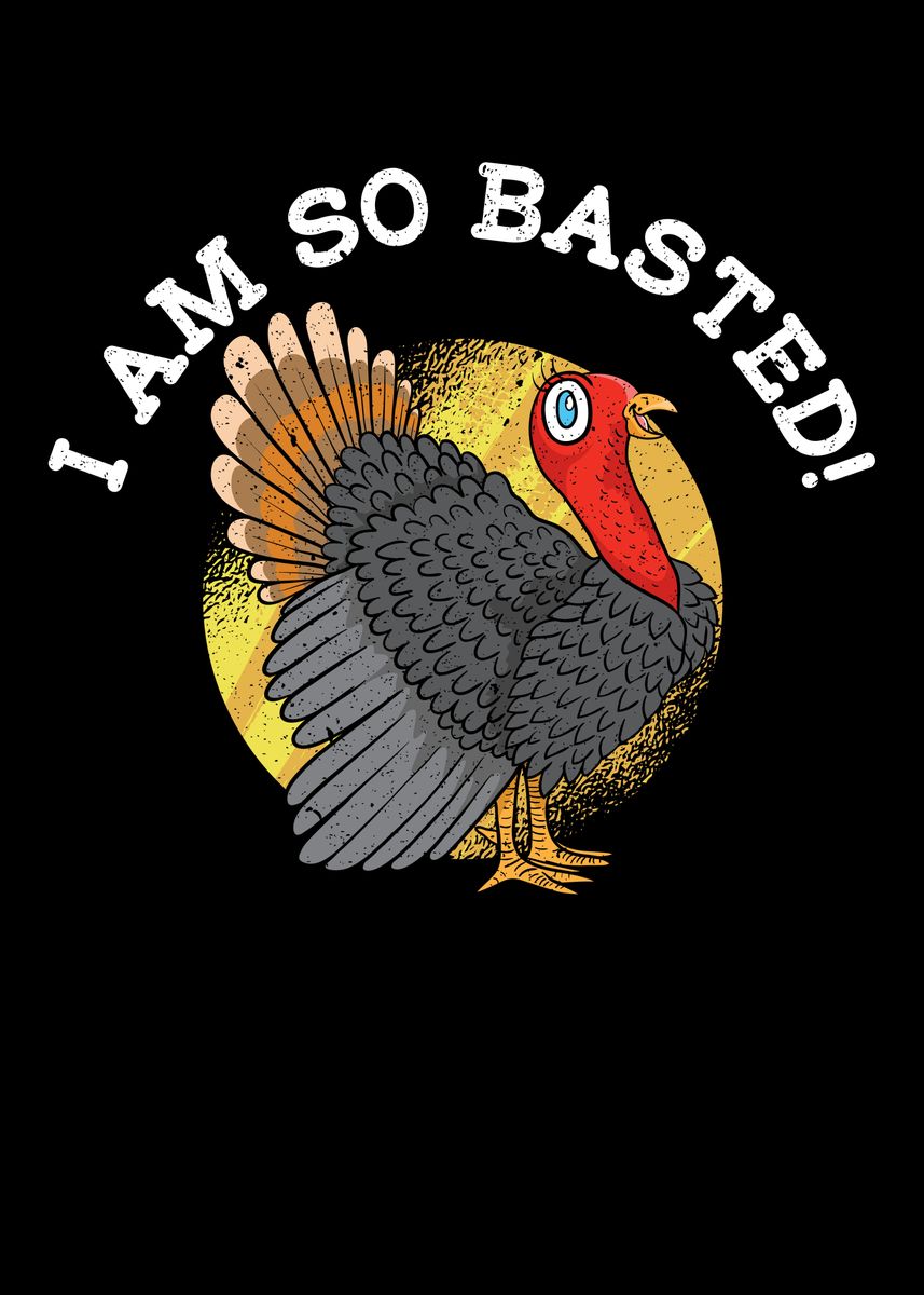 'I Am So Basted' Poster, picture, metal print, paint by NAO | Displate