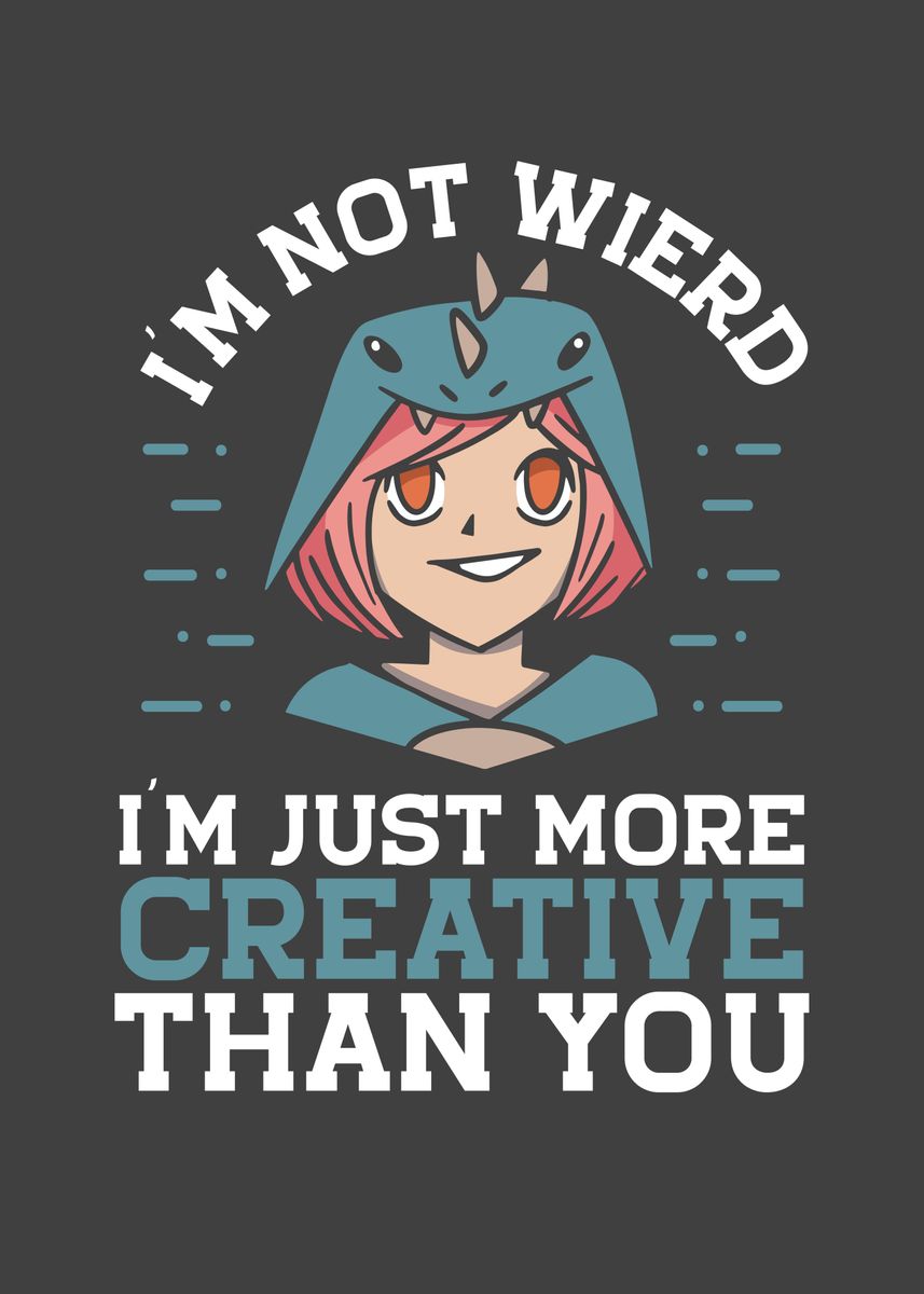 'I am just more creative' Poster, picture, metal print, paint by BeMi ...