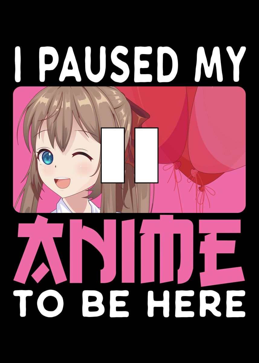 'Paused My Anime Otaku' Poster, picture, metal print, paint by ...