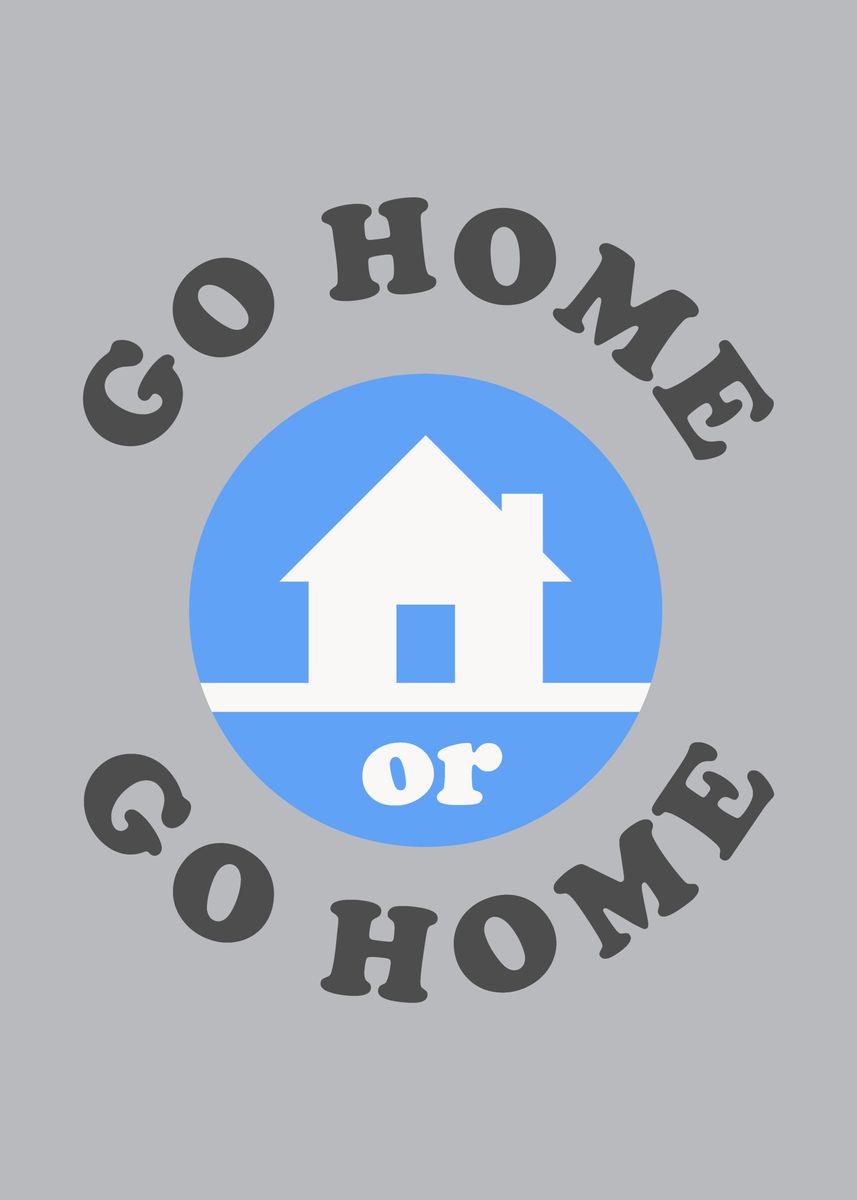 'Go Home Or Go Home' Poster, picture, metal print, paint by Yipptee ...