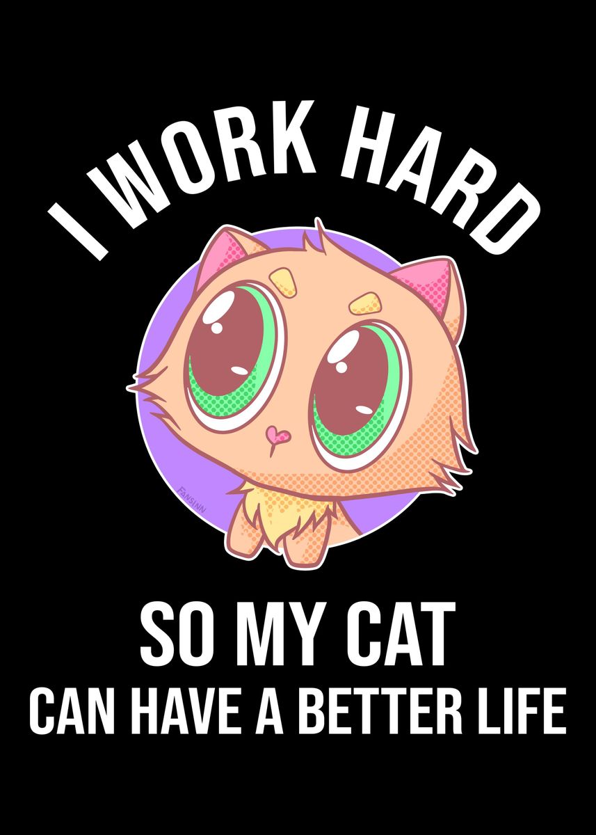 'I Work Hard So My Cat Can ' Poster, picture, metal print, paint by ...