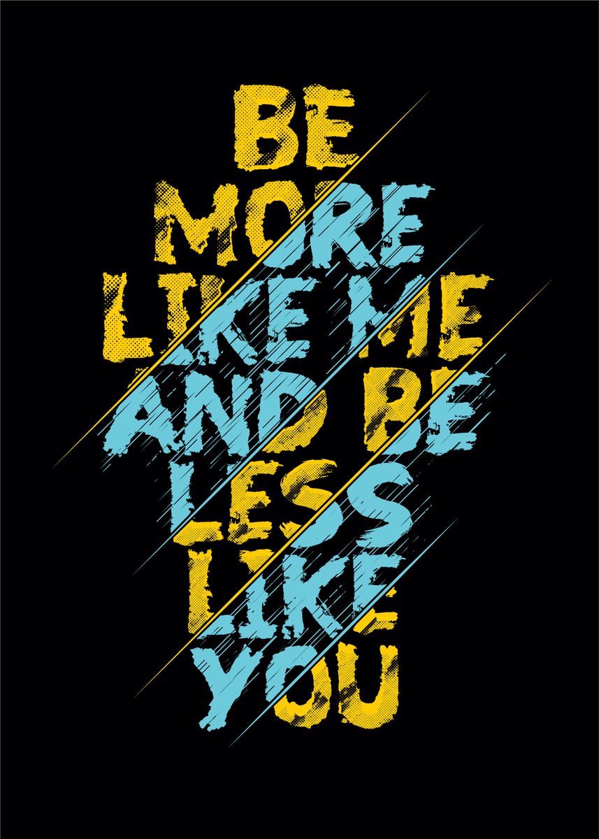 'be more like me' Poster, picture, metal print, paint by Designersen ...