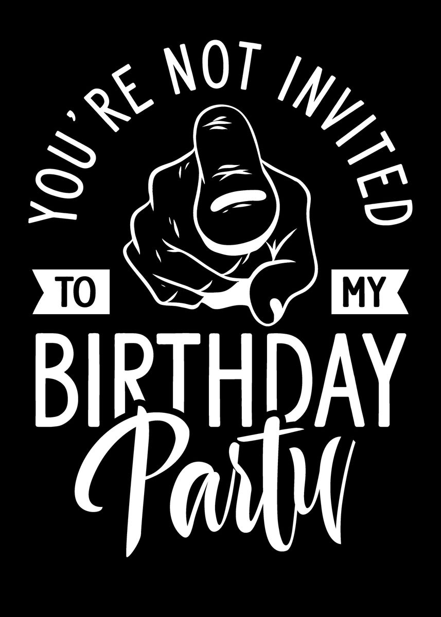 'Not invited to birthday' Poster, picture, metal print, paint by ...
