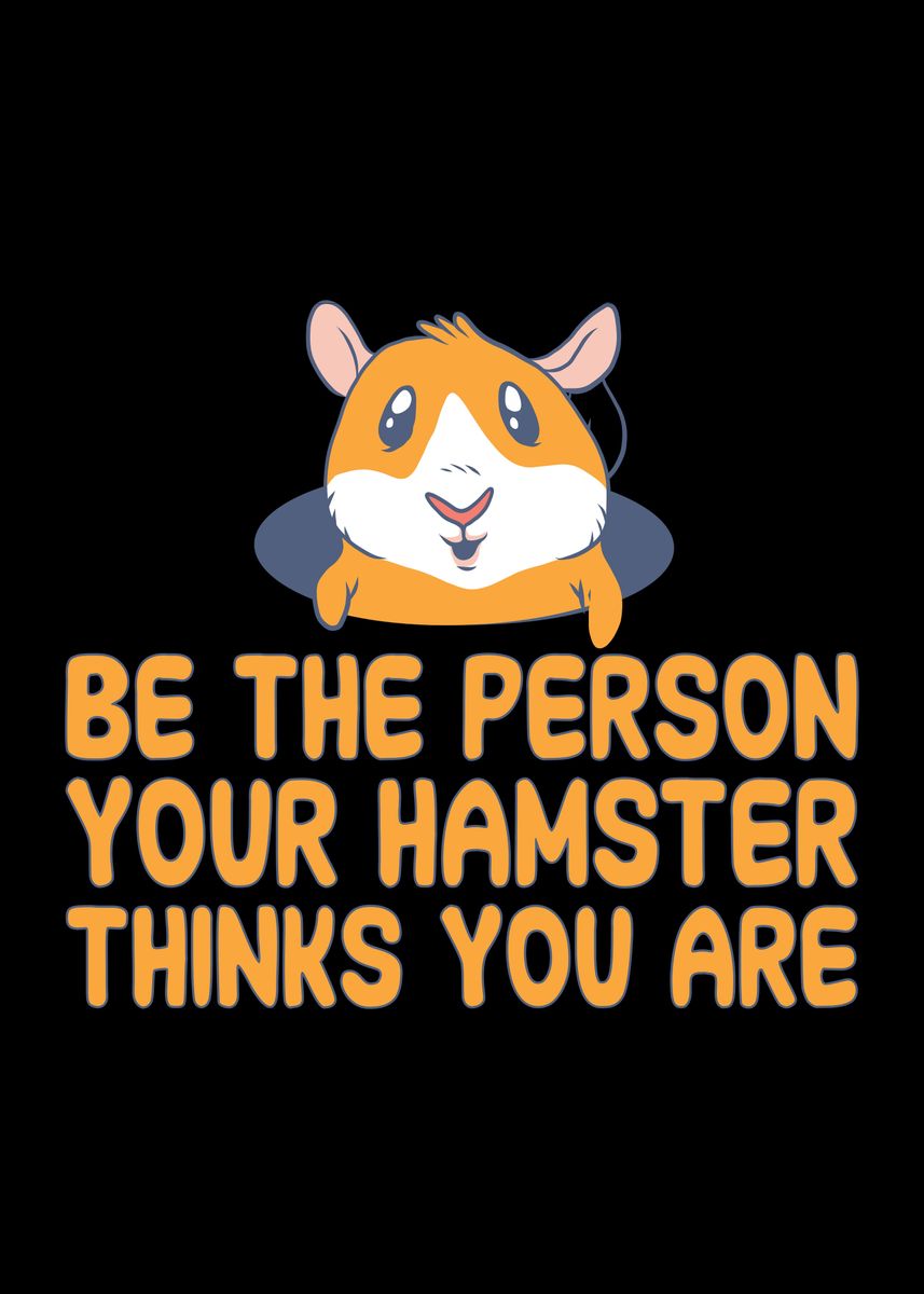 'Be the person your hamster' Poster, picture, metal print, paint by ...