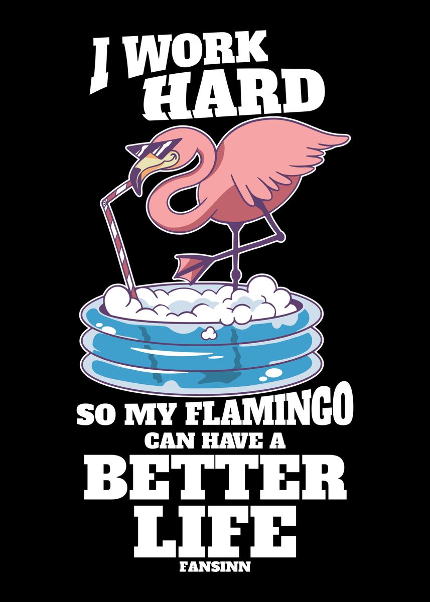 'I Work Hard So My Flamingo' Poster, picture, metal print, paint by ...