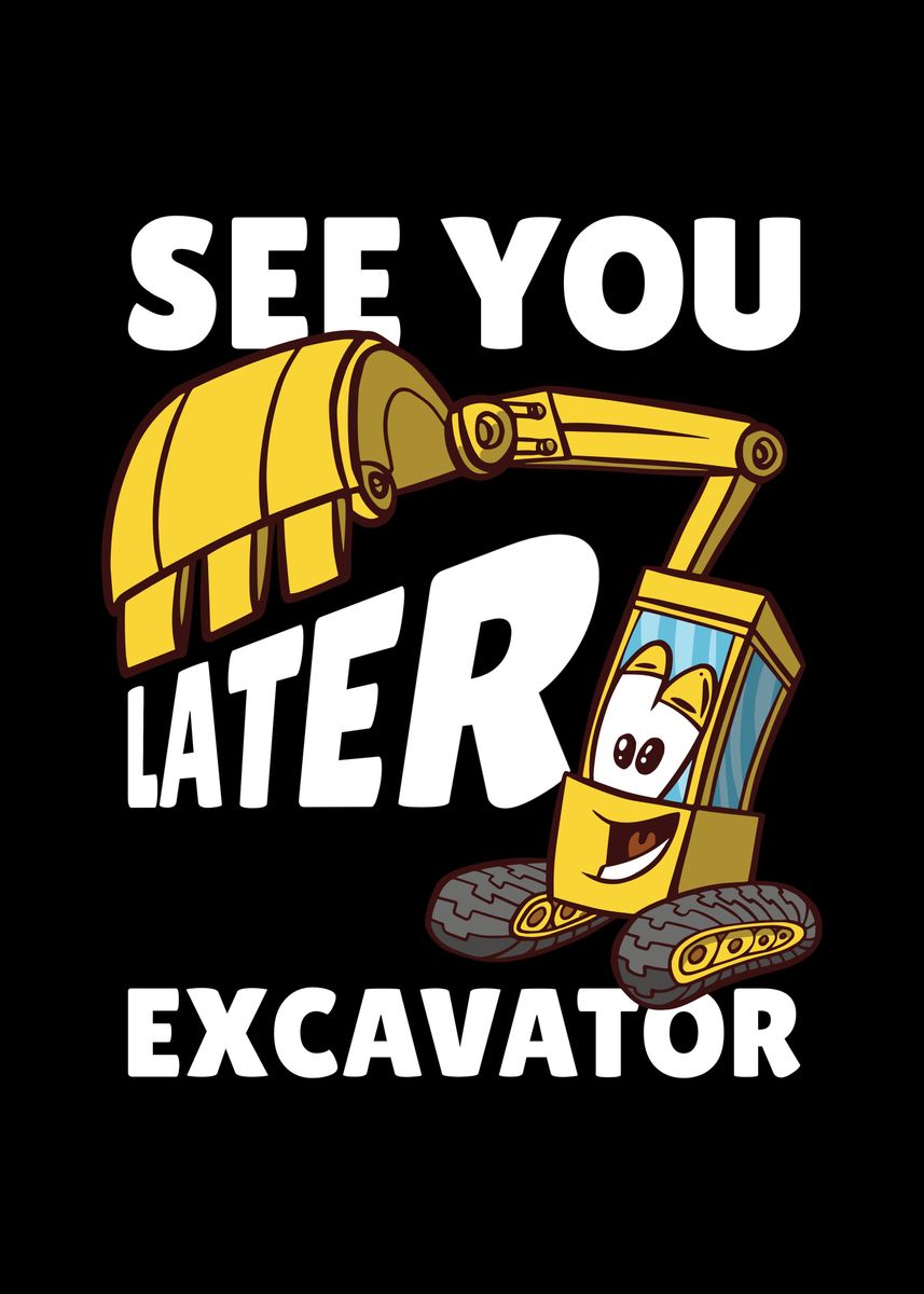 'See You Later Excavator' Poster by AverageDesigns | Displate