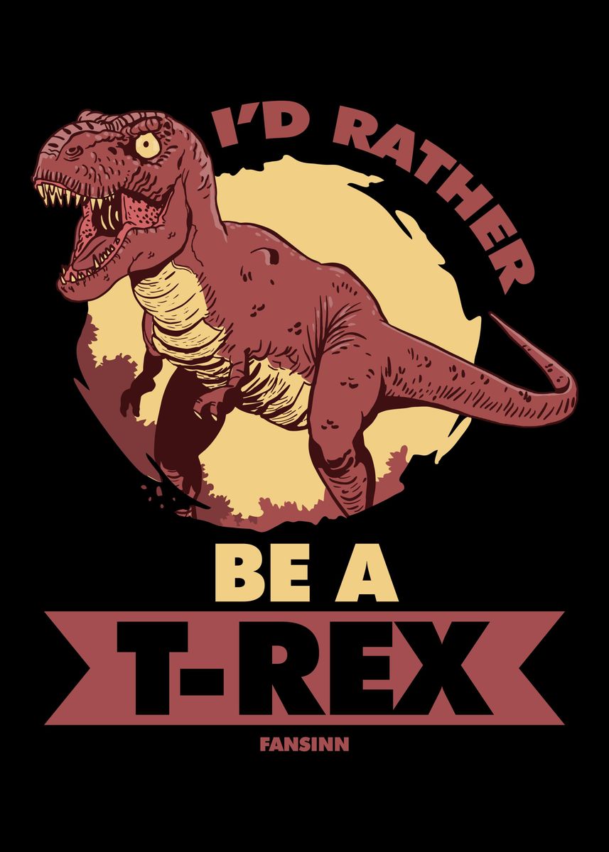 'Id Rather Be A TRex' Poster by fansinn | Displate