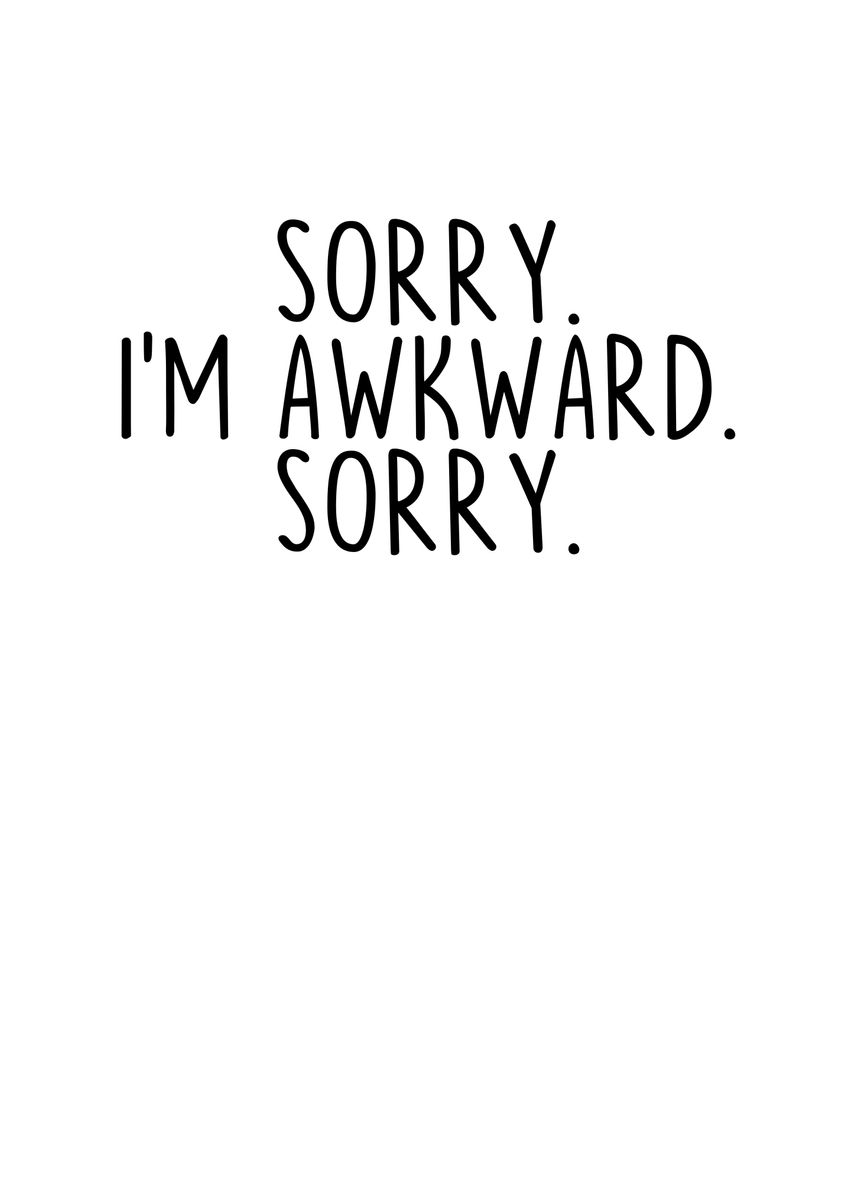 'Sorry Im Awkward Sorry' Poster, picture, metal print, paint by ...