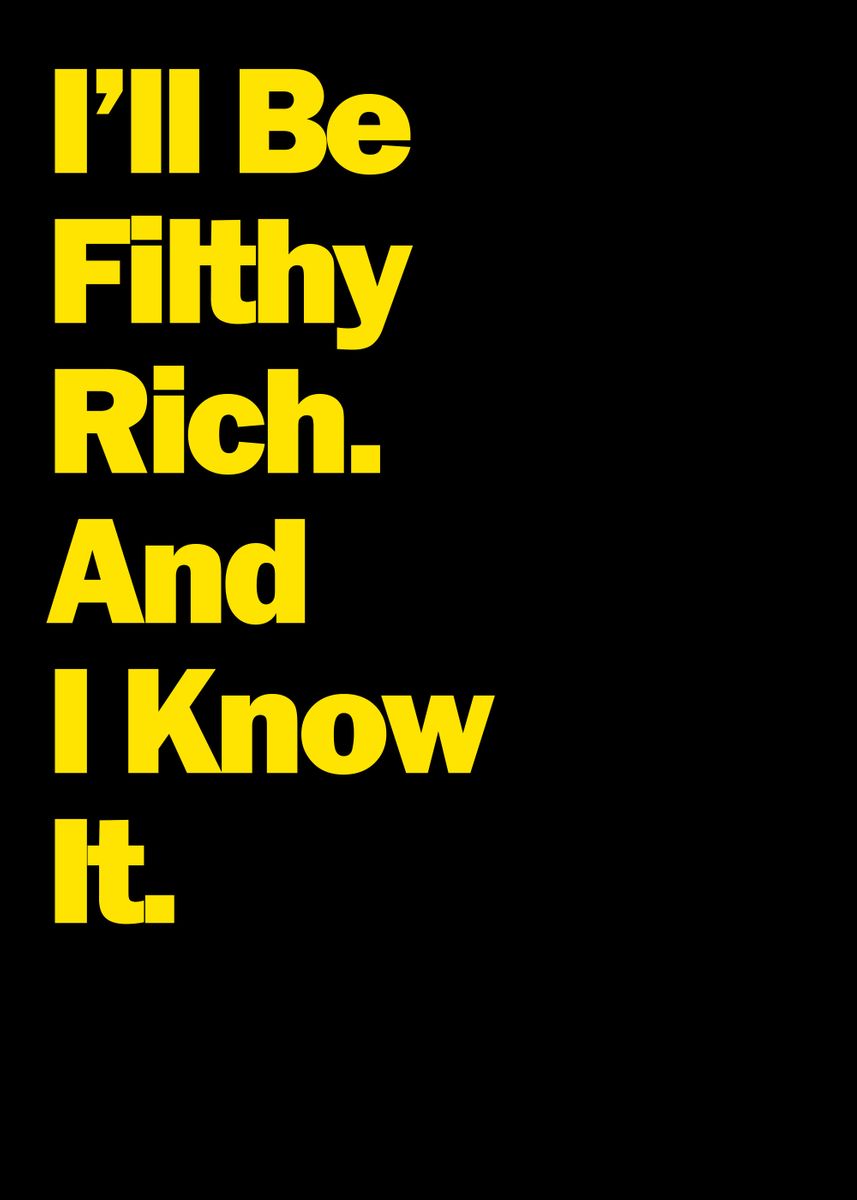 'I Will Be Filthy Rich' Poster by CaptiveArtDesigns | Displate