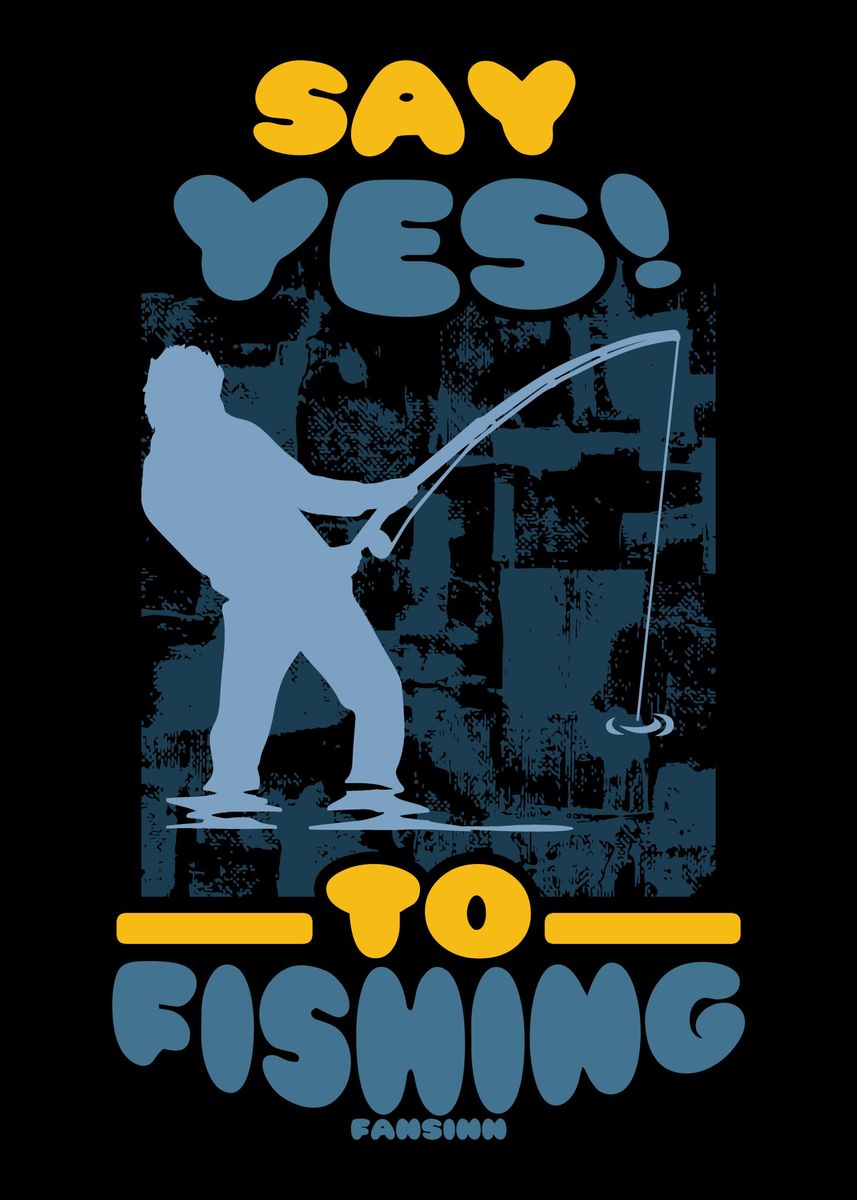 'Say Yes To Fishing' Poster, picture, metal print, paint by fansinn ...