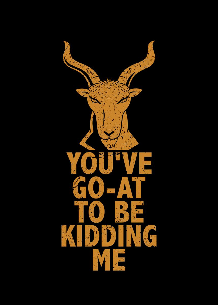 'Youve goat to be kidding' Poster, picture, metal print, paint by Lukes ...