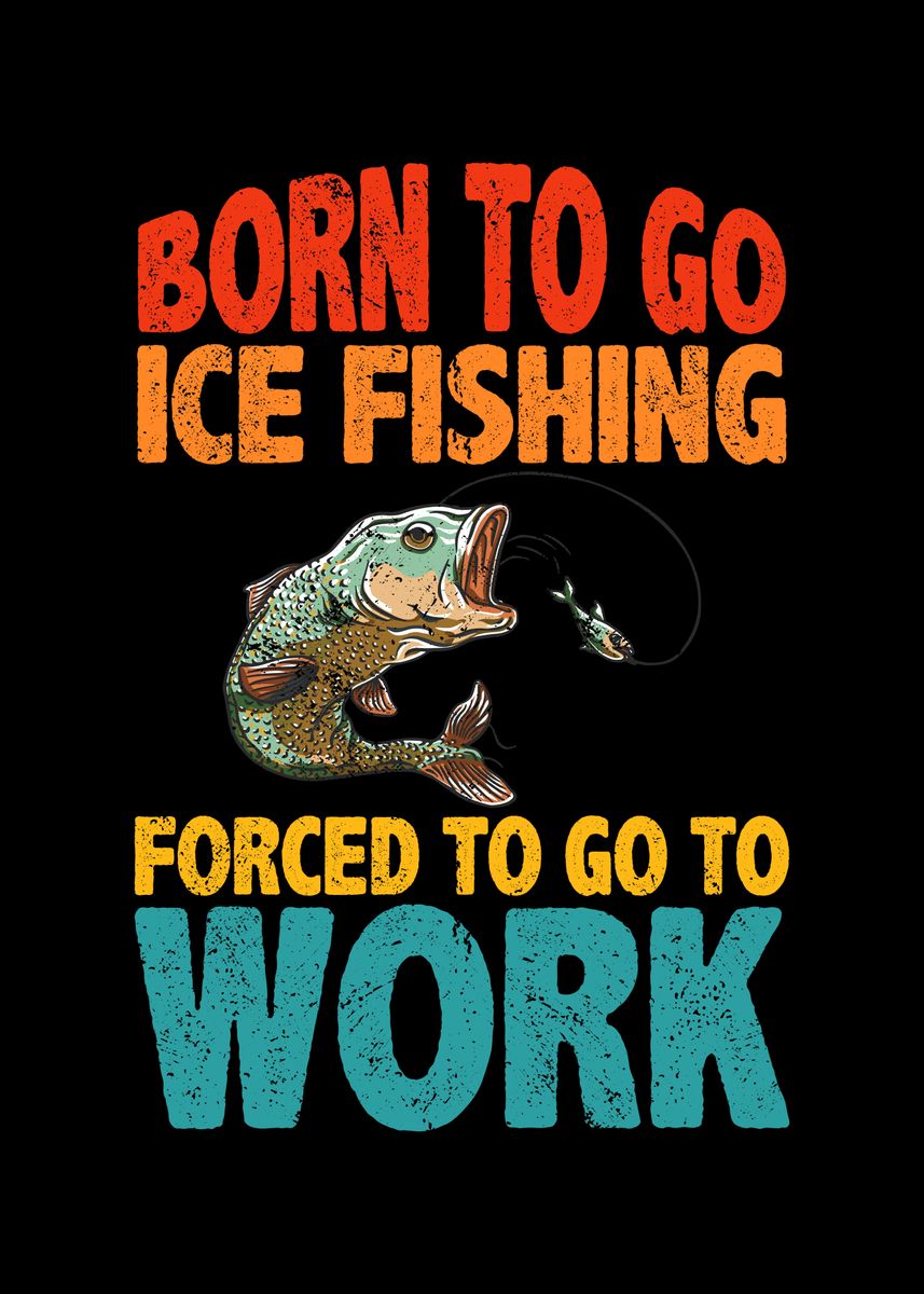 'Born to go ice fishing' Poster, picture, metal print, paint by Lukes ...