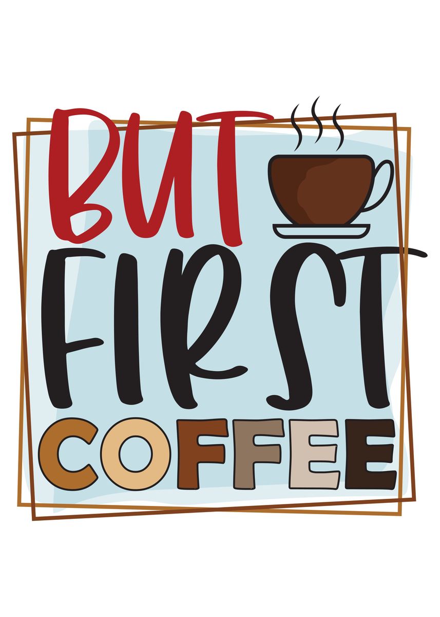 'But First Coffee' Poster, picture, metal print, paint by Color My Wall ...