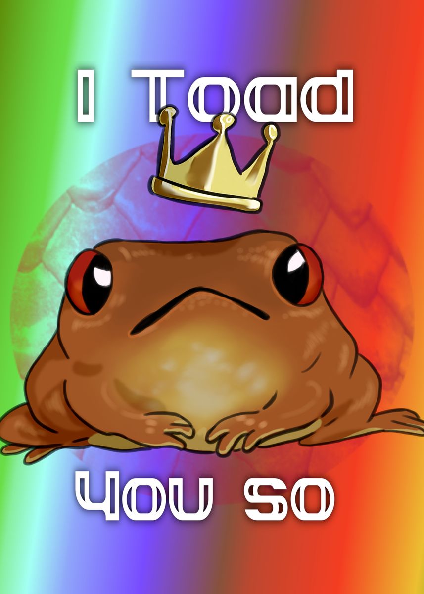'I toad you so 2' Poster, picture, metal print, paint by Furiarossa and ...