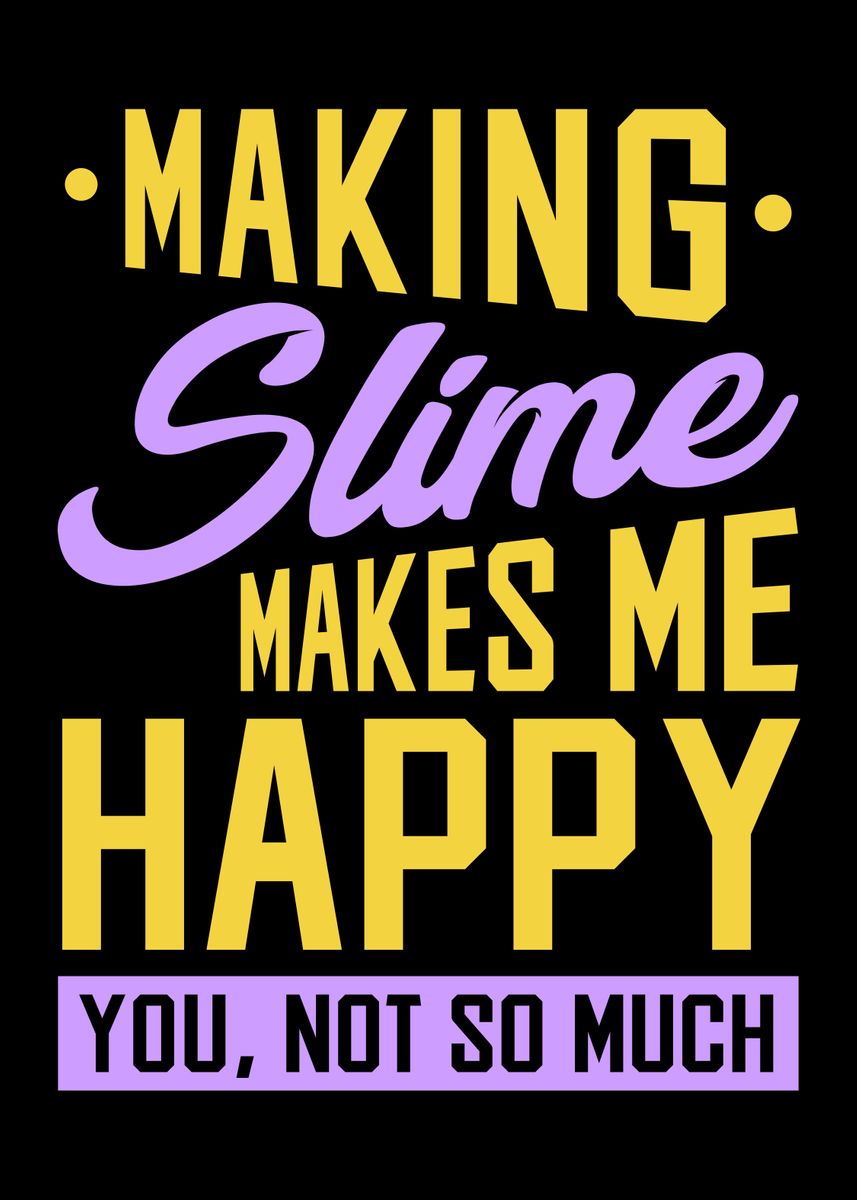 'Slime Makes Me Happy' Poster, picture, metal print, paint by platenum ...