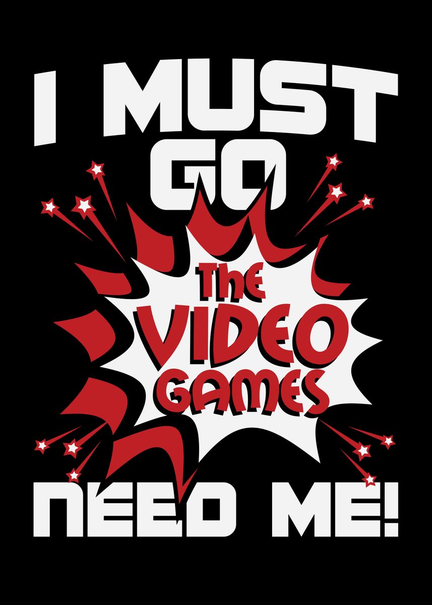 'The Video Games Need Me' Poster, picture, metal print, paint by ...