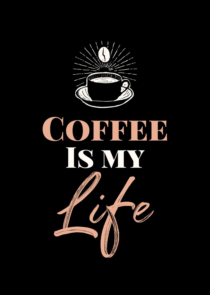 'Coffee Is My Life' Poster, picture, metal print, paint by schmugo ...