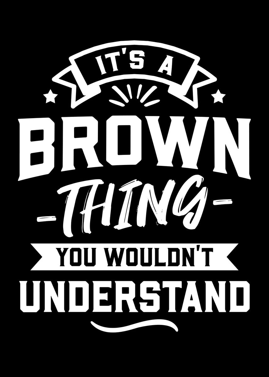 'Its A Brown Thing' Poster, picture, metal print, paint by platenum ...