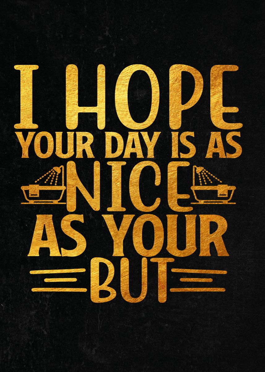 'I Hope Your Day Is As Nice' Poster, picture, metal print, paint by Dutton Jerrell | Displate