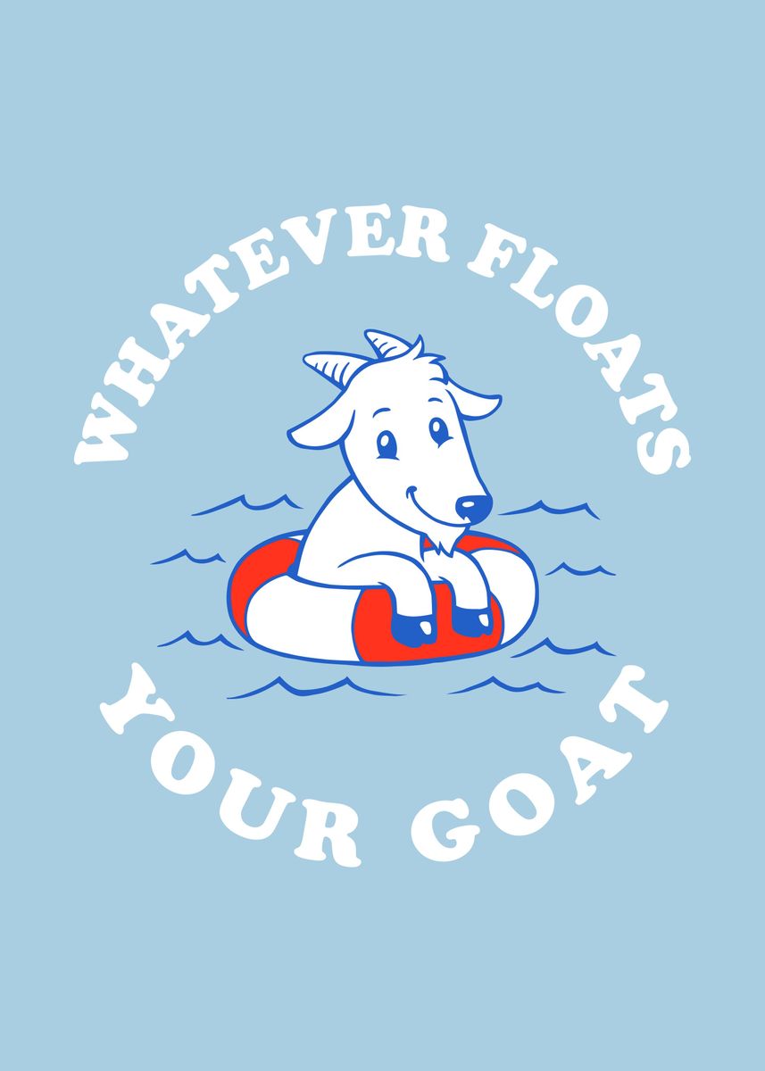 'Whatever Floats Your Goat' Poster, picture, metal print, paint by ...