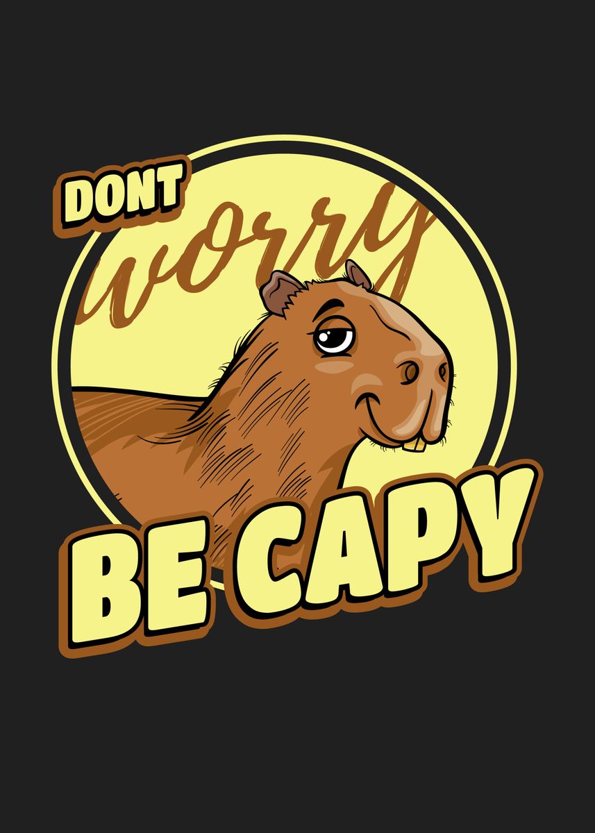 'Dont Worry Be Capy' Poster, picture, metal print, paint by Mooon ...