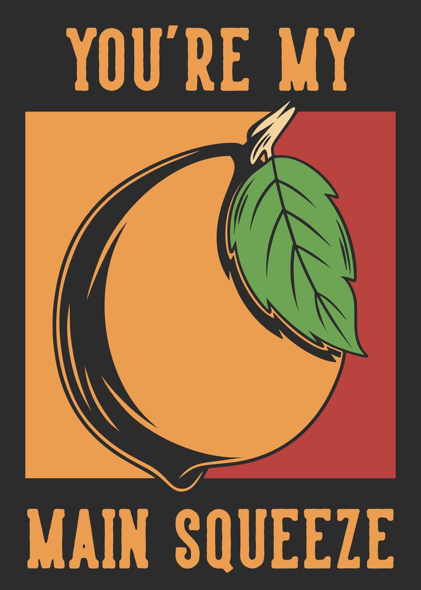 'youre my main squeeze' Poster, picture, metal print, paint by ...