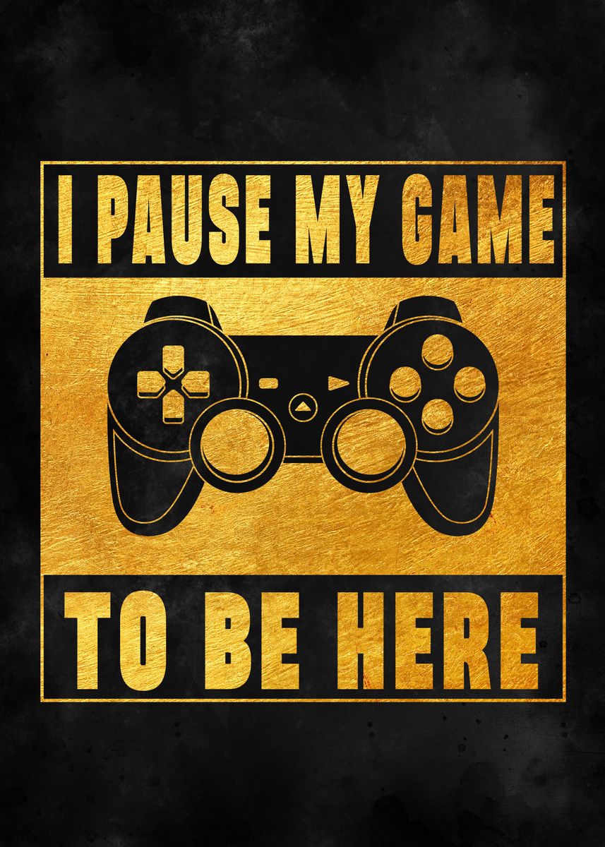 'I pause my game' Poster, picture, metal print, paint by Farwell ...