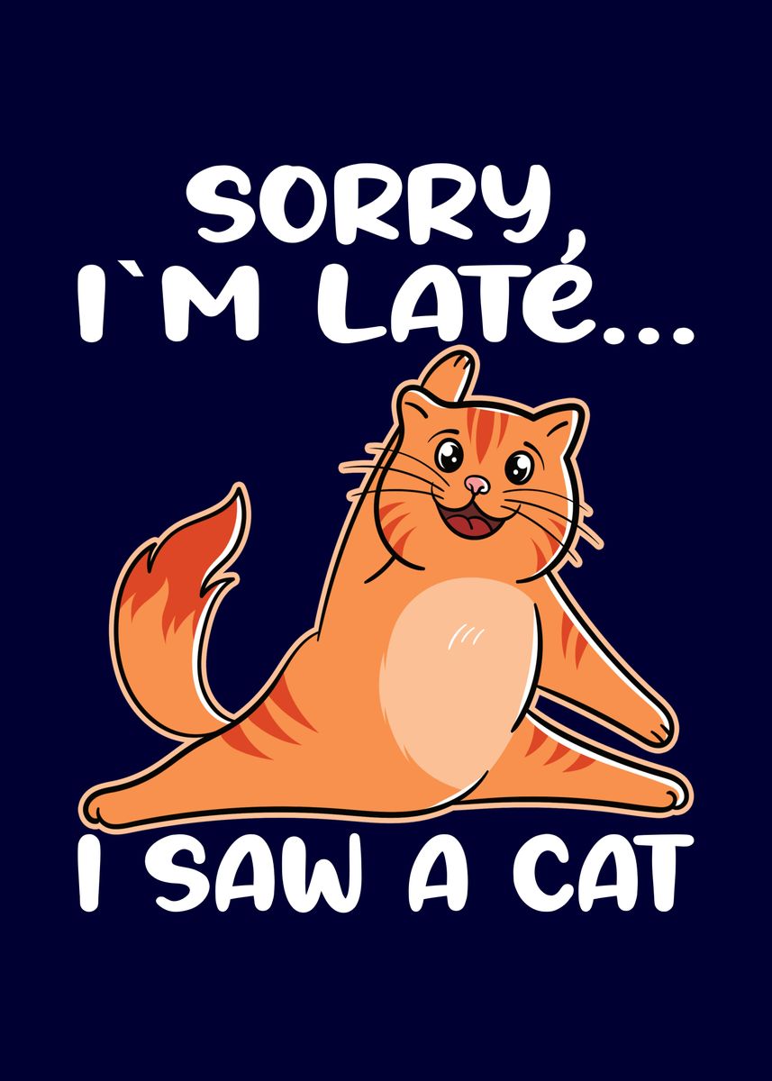 'Sorry Im Late I Saw A Cat' Poster, picture, metal print, paint by ...