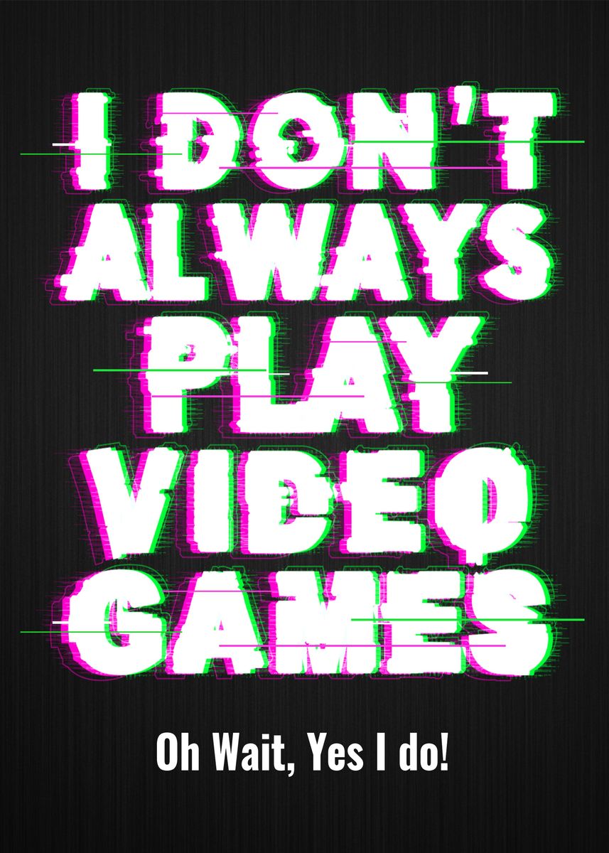 'I Dont Always Play Games' Poster, picture, metal print, paint by ...
