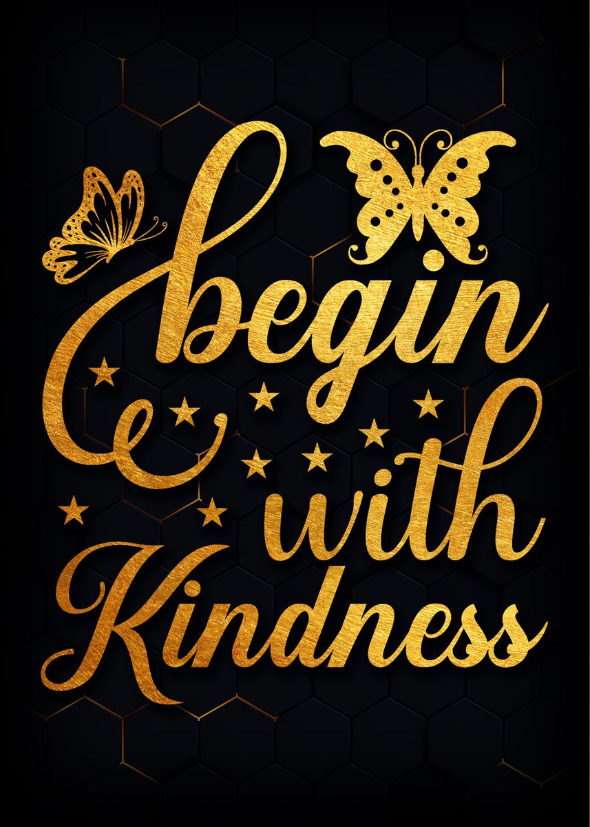 'Begin with Kindness' Poster by Denis Siggers | Displate