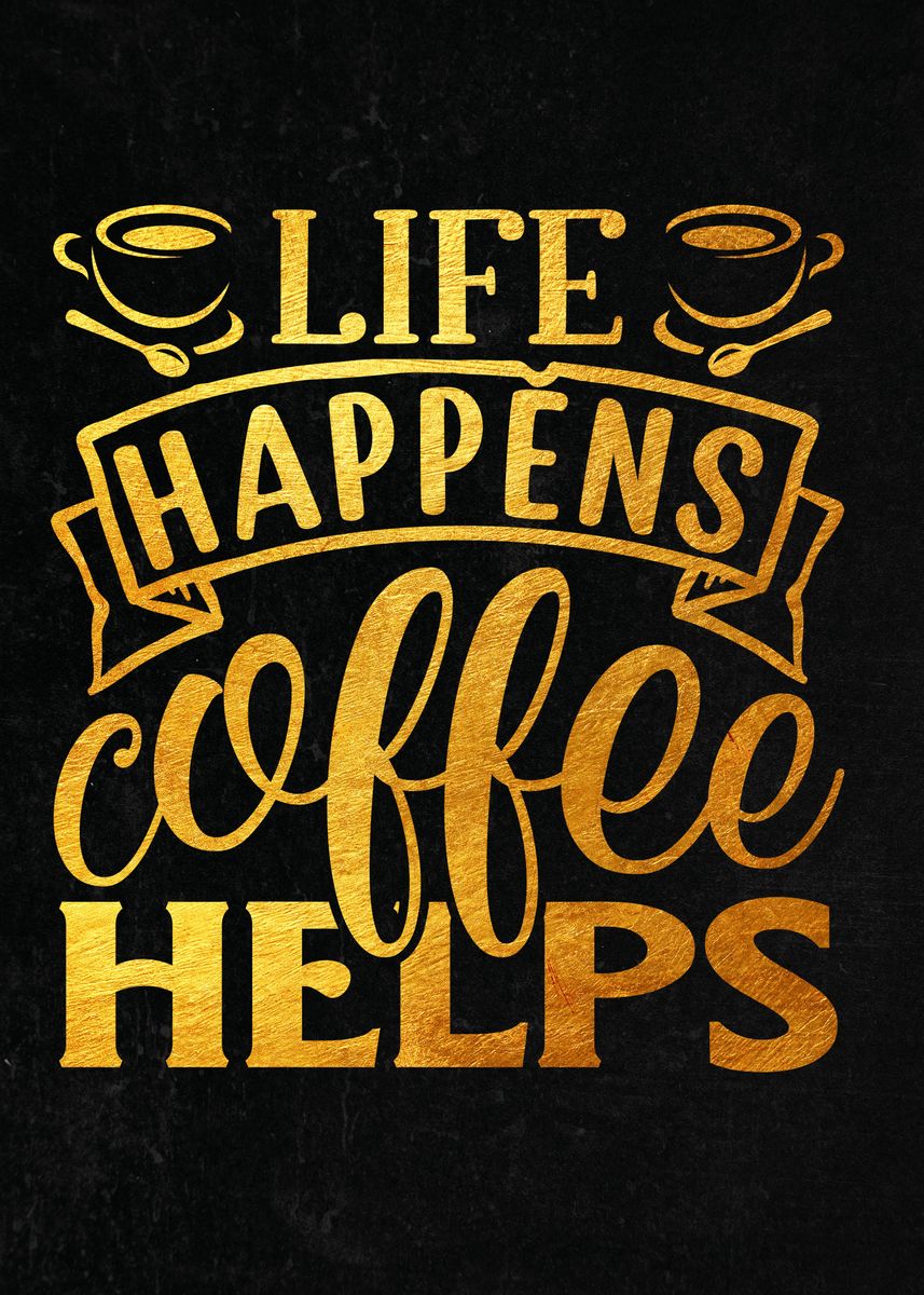 'Life happens coffee helps' Poster, picture, metal print, paint by Dutton Jerrell | Displate