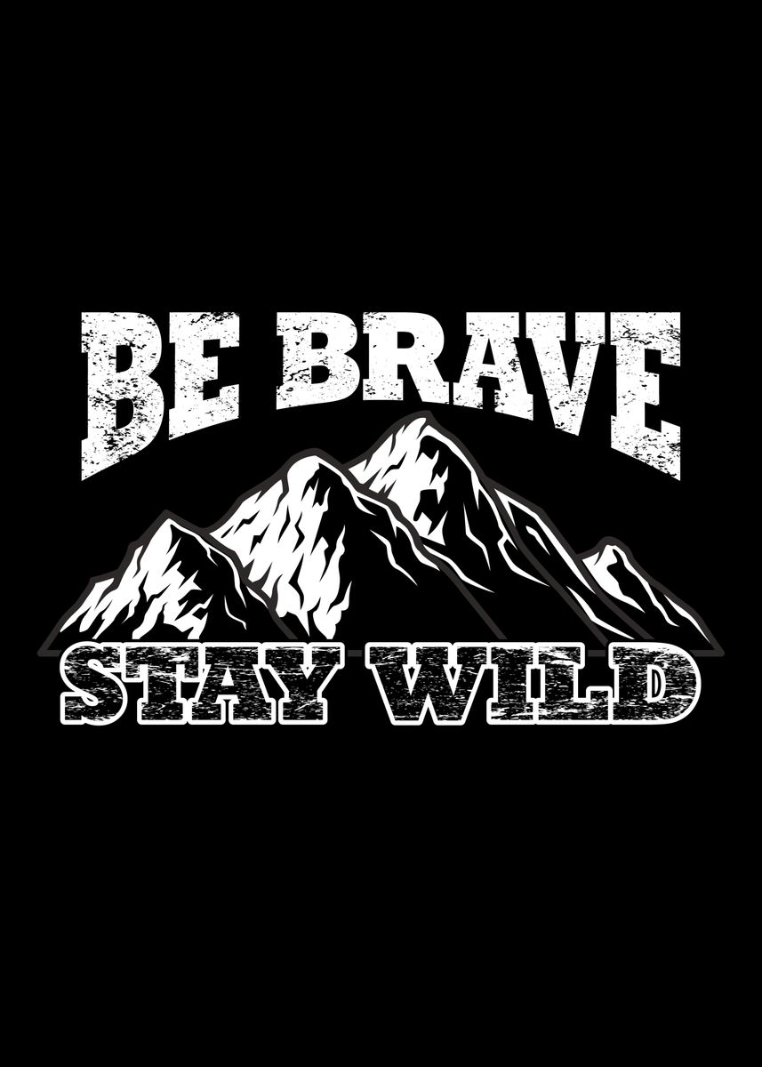'Be Brave And Stay Wild' Poster by Steven Zimmer | Displate