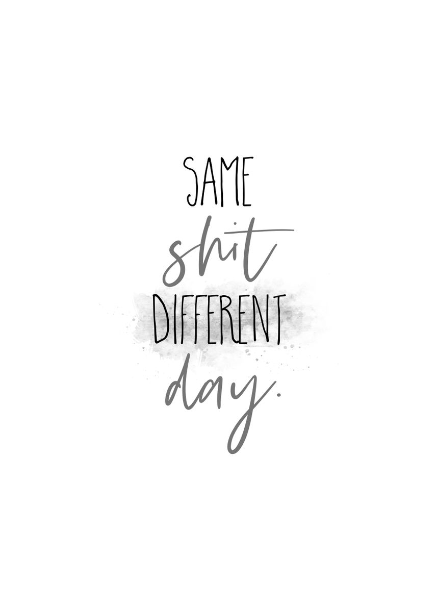 'Same shit different day' Poster, picture, metal print, paint by ...