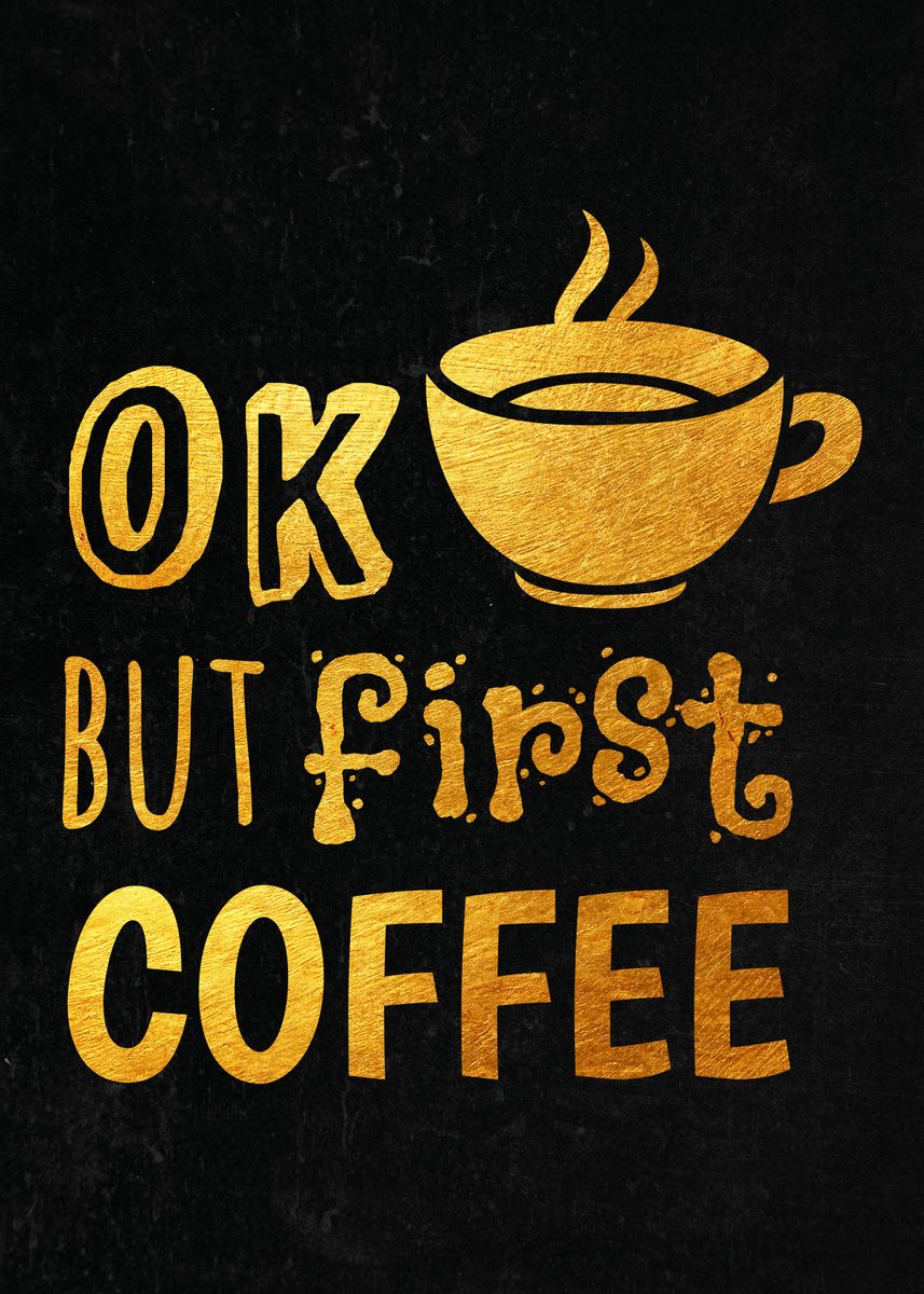 'Ok but first coffee' Poster, picture, metal print, paint by Dutton ...