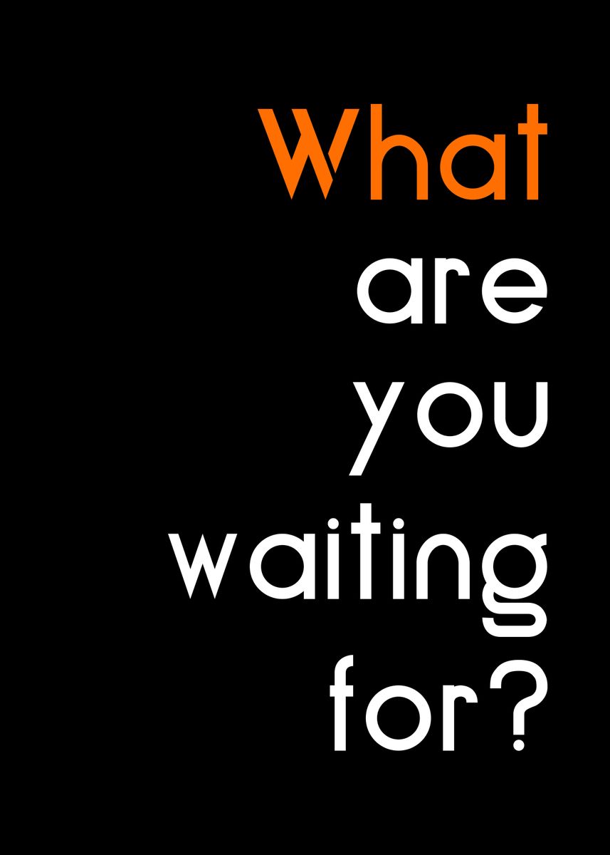 'What are you waiting for' Poster, picture, metal print, paint by ...