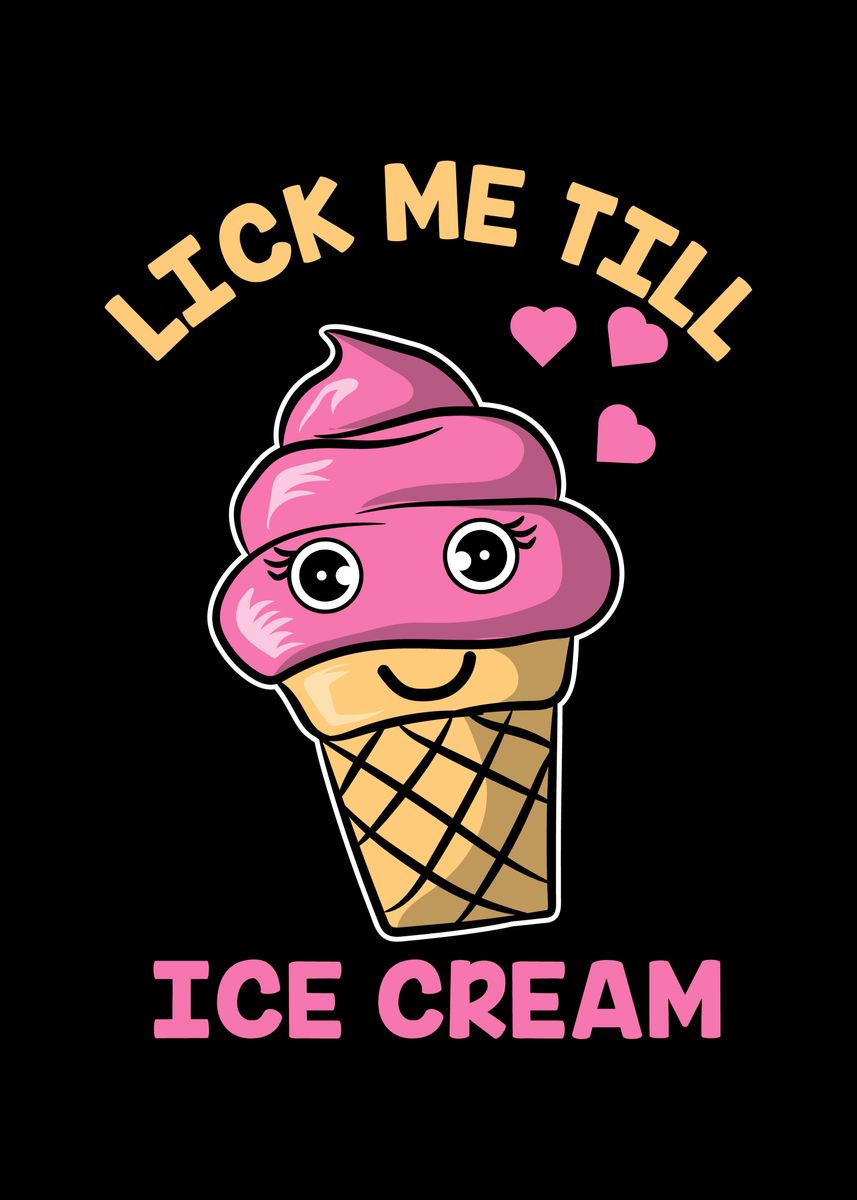 'Lick Me Till Ice Cream' Poster, picture, metal print, paint by ZS C O ...