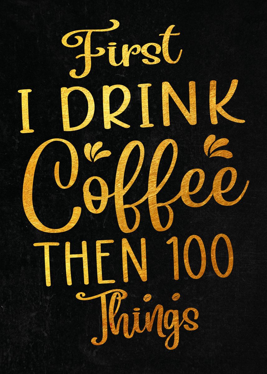 'First I Drink Coffee ' Poster, picture, metal print, paint by Dutton ...