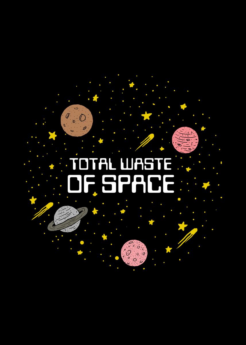 'Total Waste Of Space' Poster, picture, metal print, paint by Yipptee ...