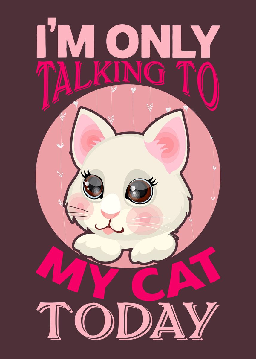 'IM ONLY TALKING TO MY CAT ' Poster by Tony Lee | Displate