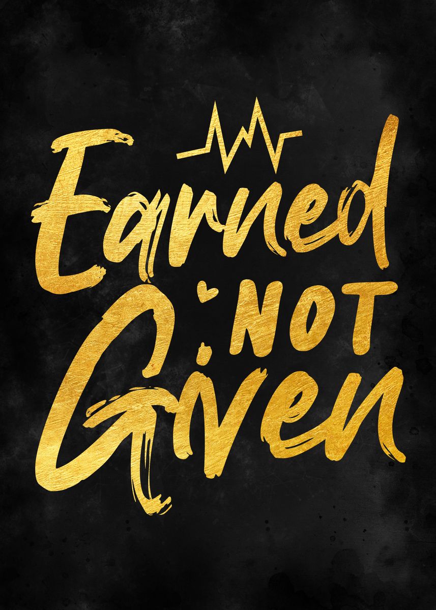 'Earned not given' Poster, picture, metal print, paint by Farwell ...