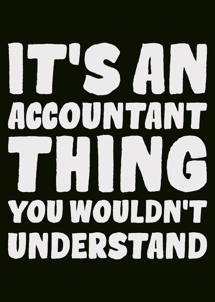 'Its an Accountant thing' Poster, picture, metal print, paint by ...
