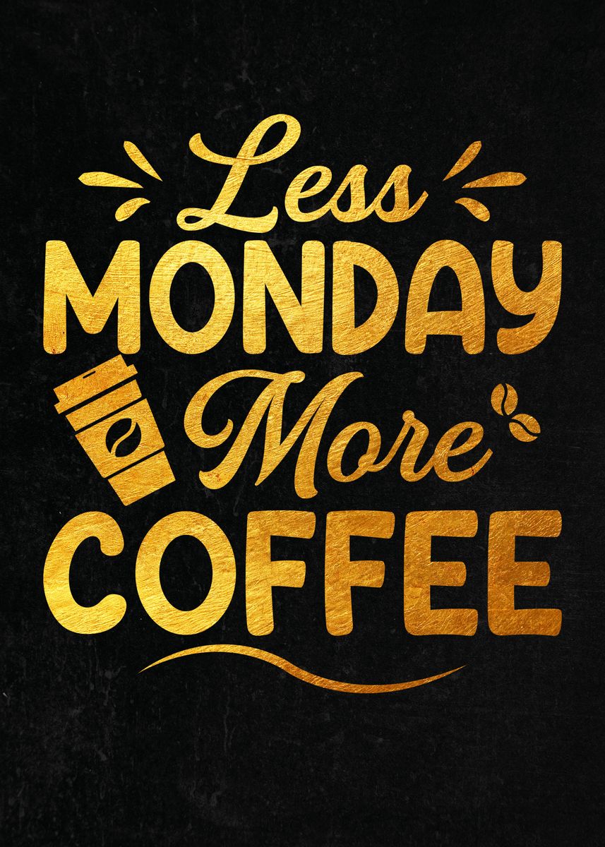 'Less Monday More Coffee ' Poster by Dutton Jerrell | Displate
