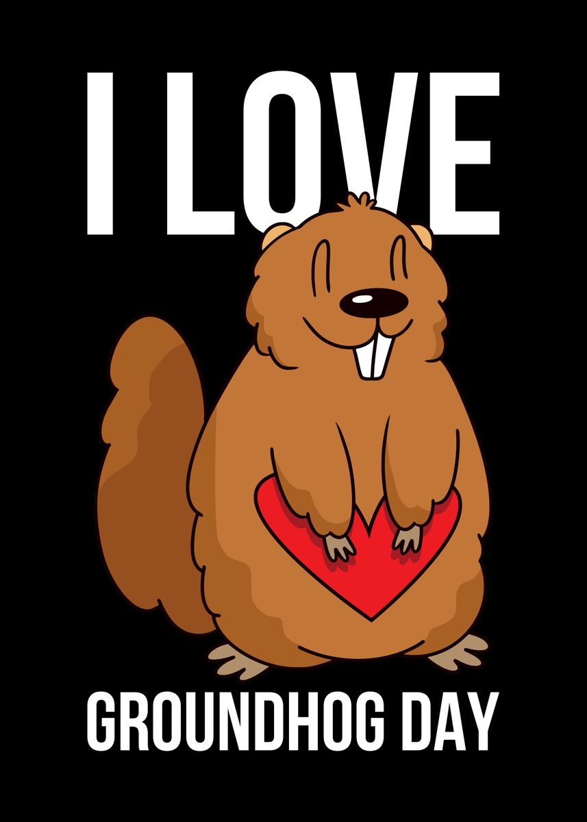 'I Love Groundhog Day' Poster, picture, metal print, paint by CatRobot ...