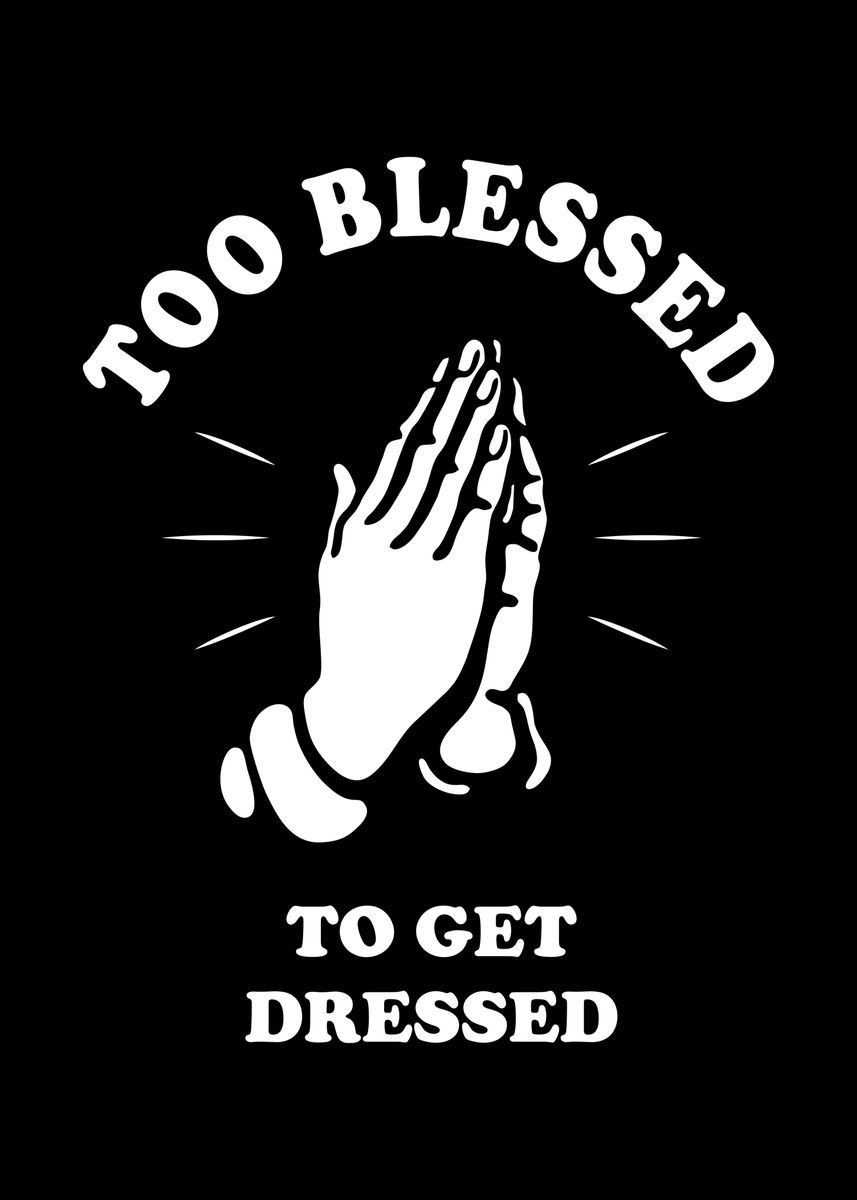 'Too Blessed To Get Dressed' Poster, picture, metal print, paint by ...