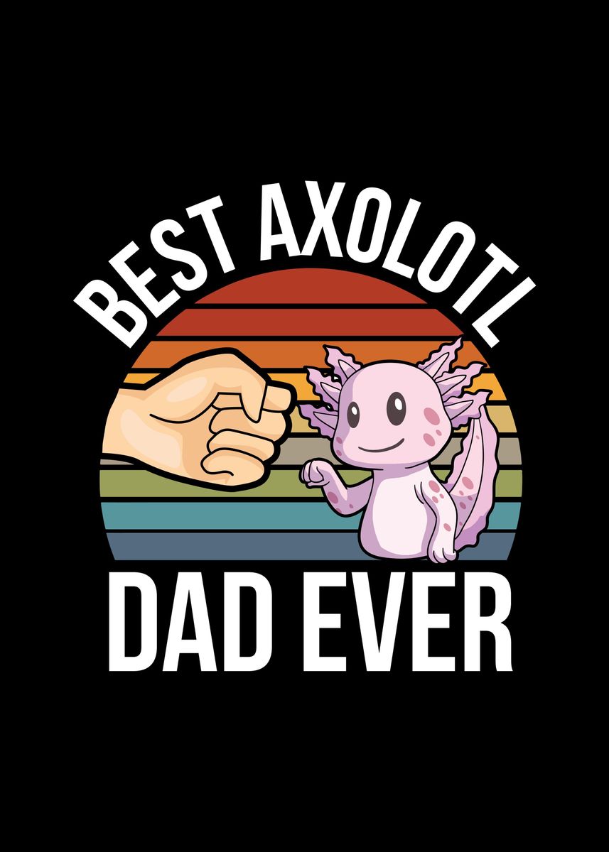 'Best Axolotl Dad Ever Gift' Poster by TW Design | Displate