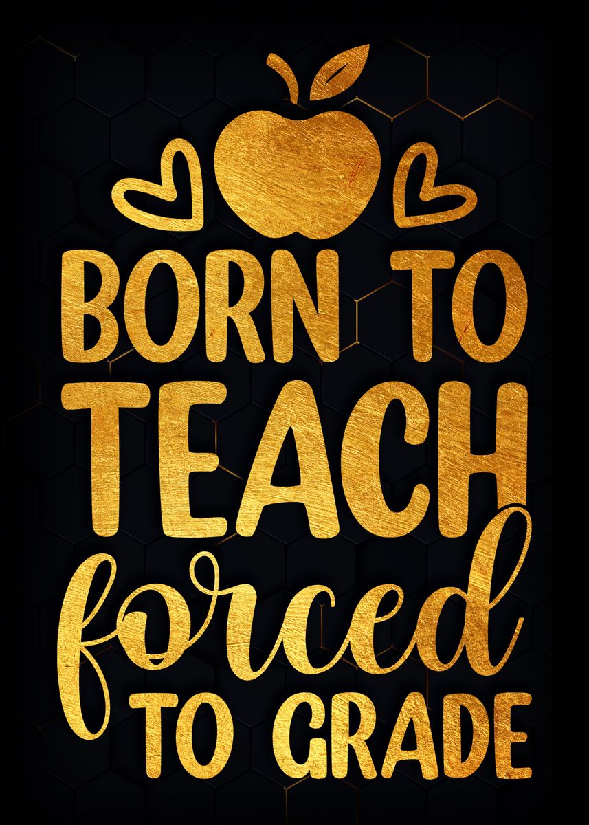 'Born to teach forced' Poster, picture, metal print, paint by Denis ...