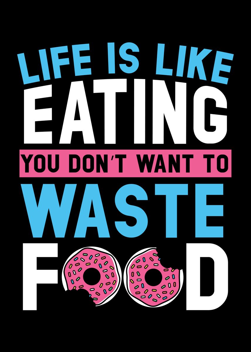 'Life Is Like Eating' Poster, picture, metal print, paint by NAO | Displate