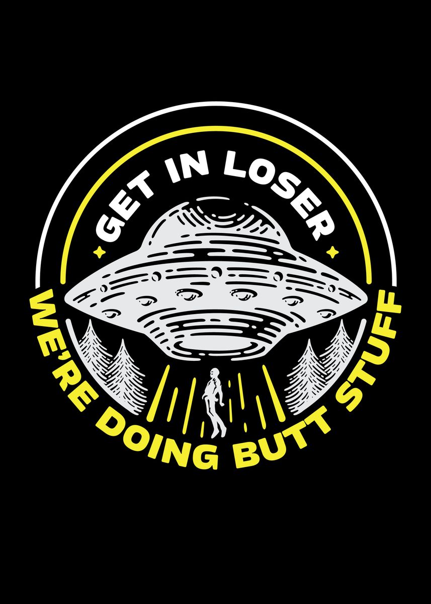 'Get In Loser Were Doing' Poster, picture, metal print, paint by ZS C O ...