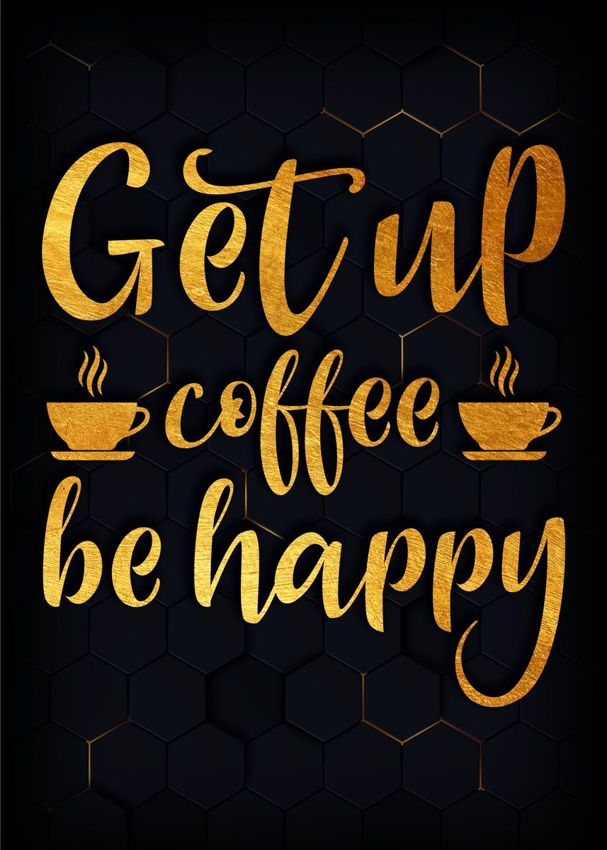 'Get up coffee be happy' Poster, picture, metal print, paint by Denis ...